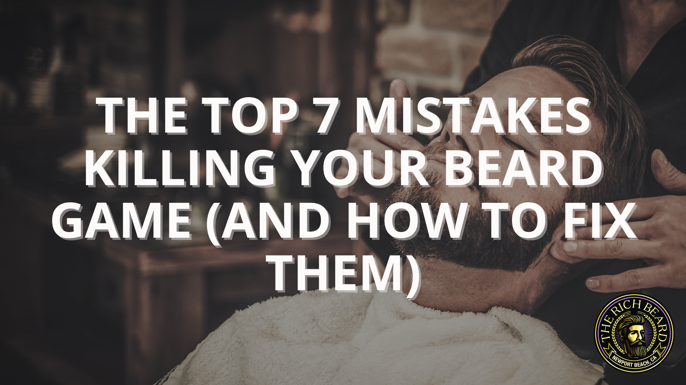 Top 7 Beard Care Mistakes and How to Fix Them | The Rich Beard